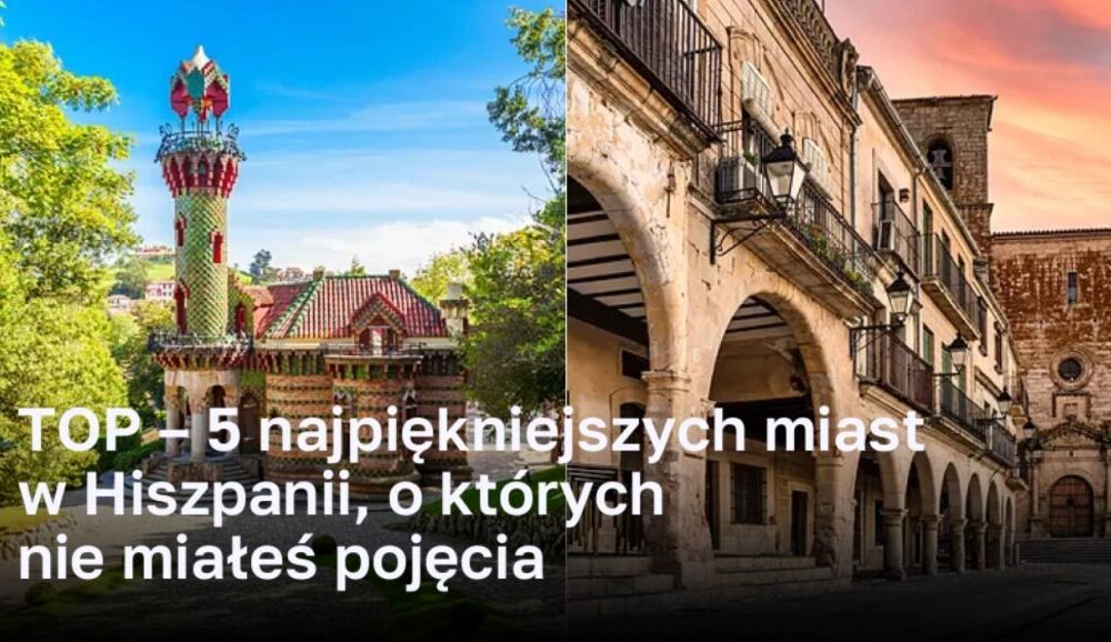 TOP – 5 najpiękniejszych miast w Hiszpanii, o których nie miałeś pojęcia - mojapodroz.com